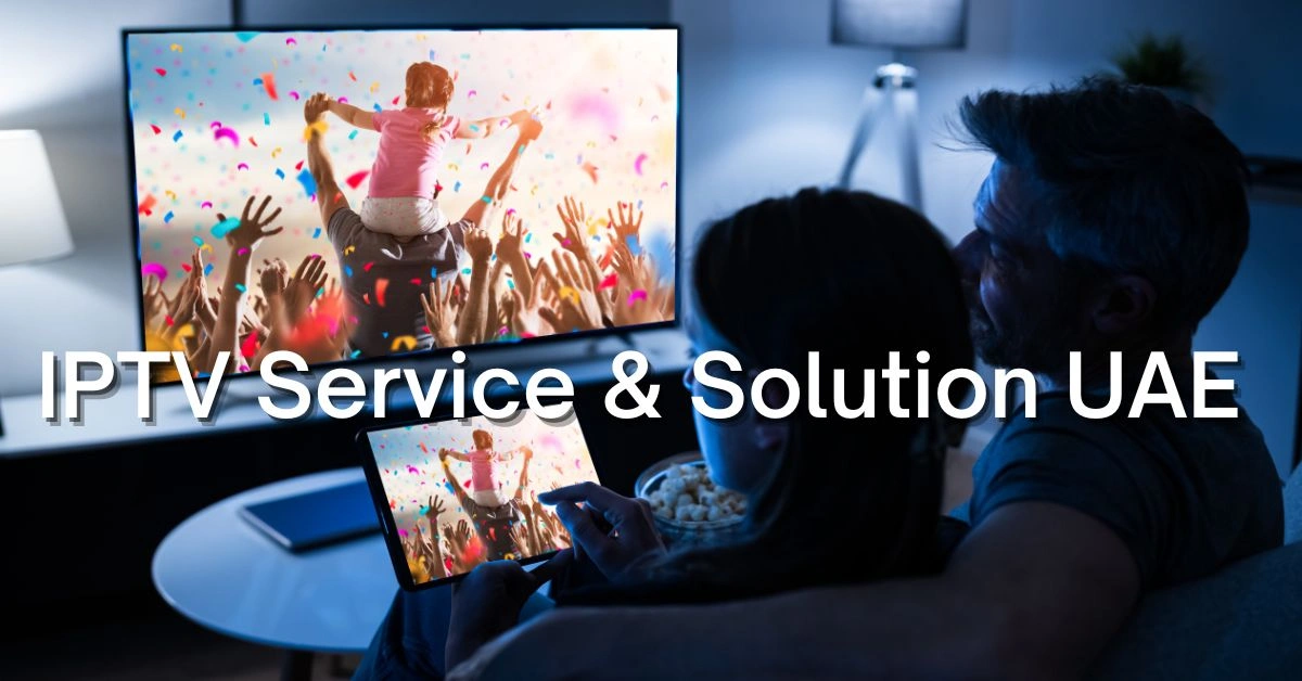 The Best IPTV UAE Service And Solution - IPTV Dubai